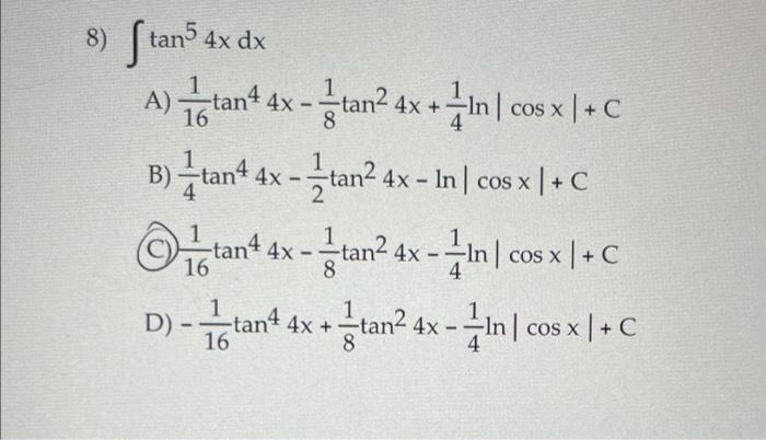 Solved 8) Stan5 4x dx A) tan4 4x-tan² 4x+In | cos x | + C 16 | Chegg.com