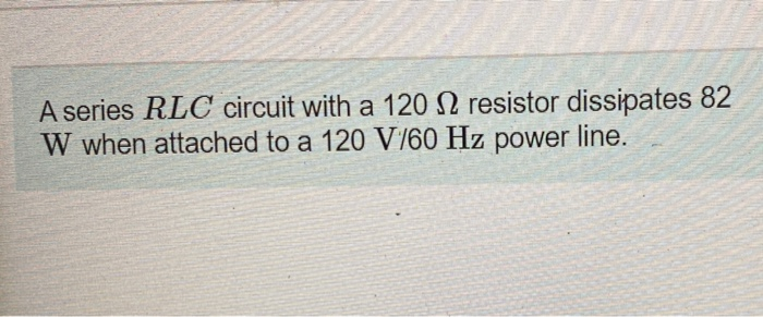 Solved A series RLC circuit with a 120 12 resistor | Chegg.com