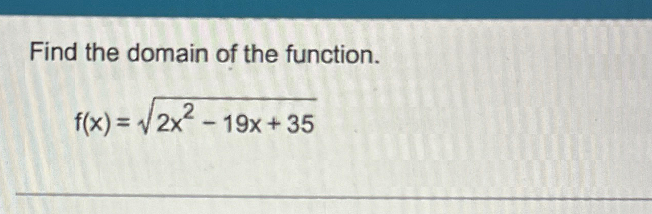 Solved Find the domain of the function.f(x)=2x2-19x+352 | Chegg.com