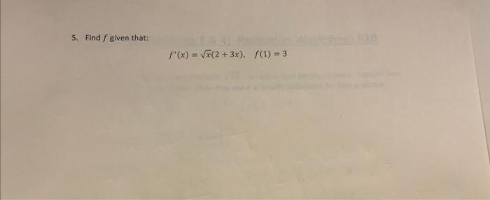 Solved 5. Find f given that: f′(x)=x(2+3x),f(1)=3 | Chegg.com