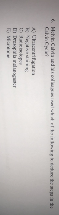 Solved 6. Melvin Calvin and his colleagues used which of the | Chegg.com