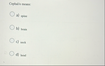 Solved Cephal/o means:a) ﻿spineb) ﻿brainc) ﻿neckd) ﻿head | Chegg.com