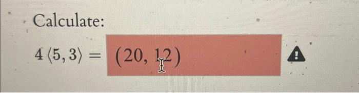 Solved Calculate: 4 5,3 =(20,21) | Chegg.com