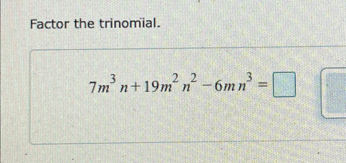 Solved Factor the trinomial.7m3n+19m2n2-6mn3= | Chegg.com