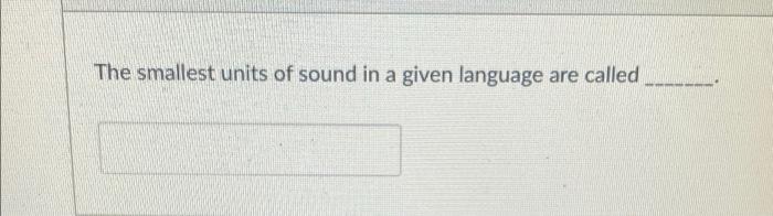 Solved The smallest units of sound in a given language are | Chegg.com