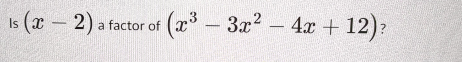 Solved Is (x-2) ﻿a factor of (x3-3x2-4x+12) ? | Chegg.com