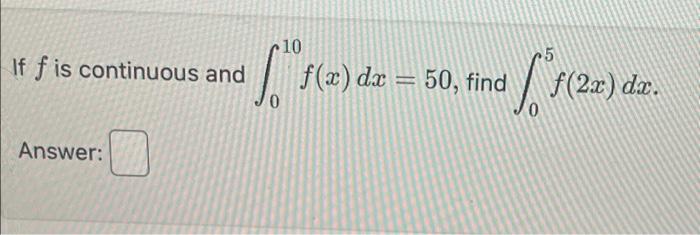 Solved If f is continuous and ∫010f(x)dx=50, find ∫05f(2x)dx | Chegg.com