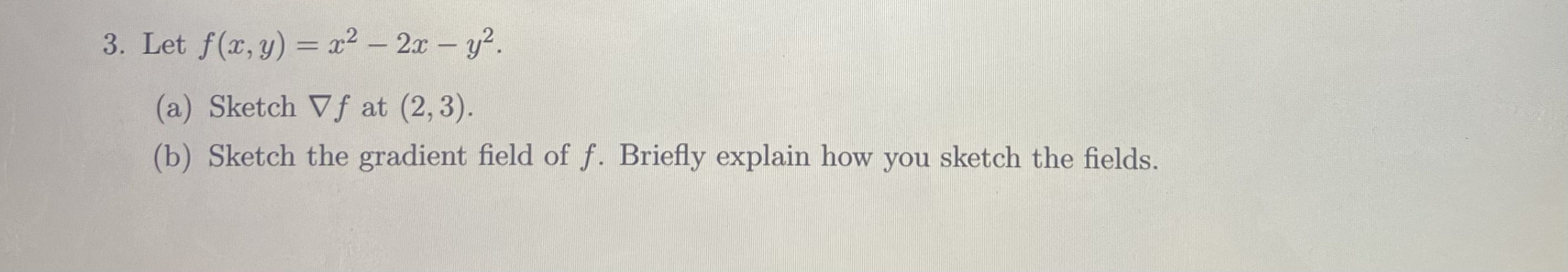 Solved Let f(x,y)=x2-2x-y2.(a) ﻿Sketch gradf at (2,3).(b) | Chegg.com