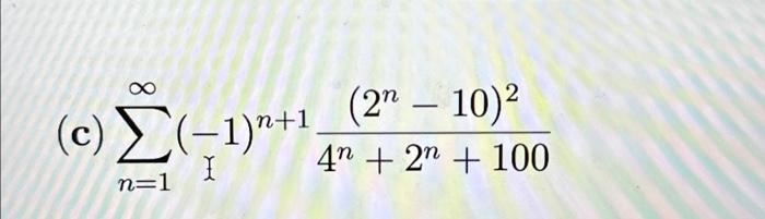 Solved α (c) Σ(-1)n+1 n=1 (2n – 10)² - 4n+2n +100 C) | Chegg.com