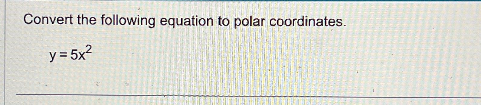 Solved Convert the following equation to polar | Chegg.com