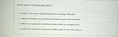Solved In the view of "technocratic birth":mothers can | Chegg.com