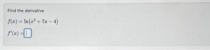 Solved Find the derivative f(x)=ln(x2+7x−4)f′(x)= | Chegg.com