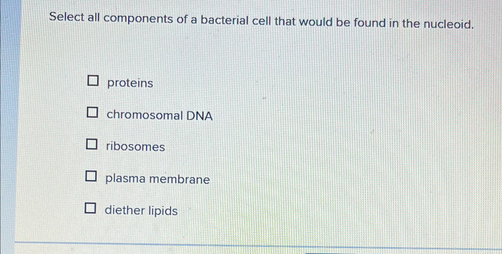Solved Select all components of a bacterial cell that would | Chegg.com