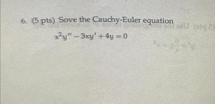 Solved 6. (5 pts) Sove the Cauchy-Euler equation | Chegg.com Solved 6. (5 pts) Sove the Cauchy-Euler equation | Chegg.com