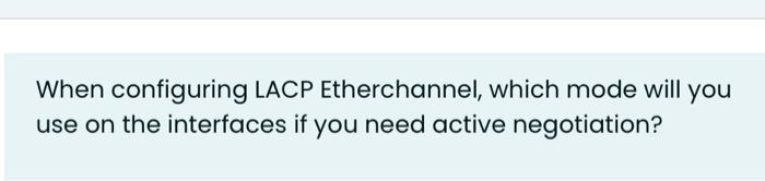 Solved When configuring LACP Etherchannel, which mode will | Chegg.com