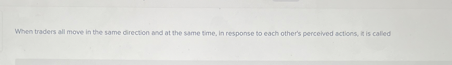 Solved When traders all move in the same direction and at | Chegg.com
