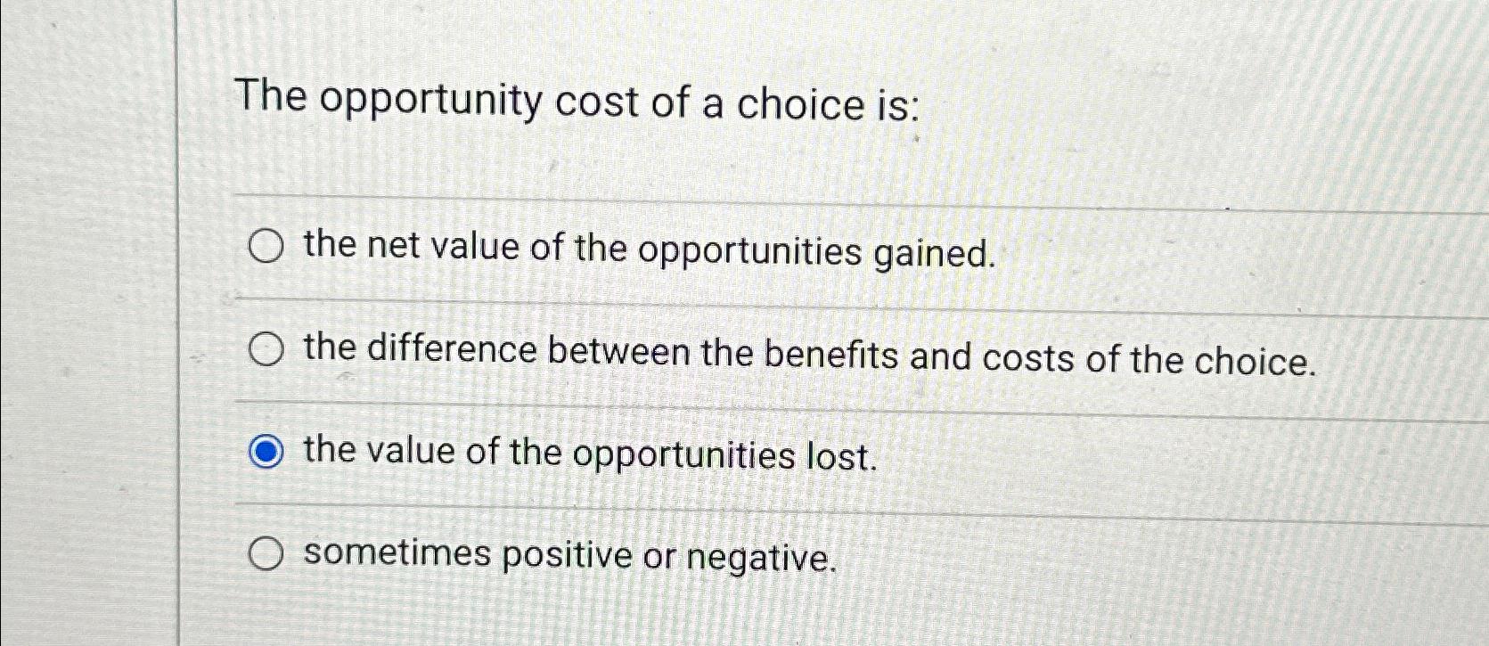 Solved The opportunity cost of a choice is:the net value of | Chegg.com