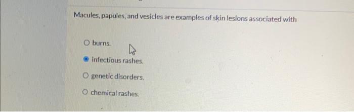 Solved Macules, papules, and vesicles are examples of skin | Chegg.com