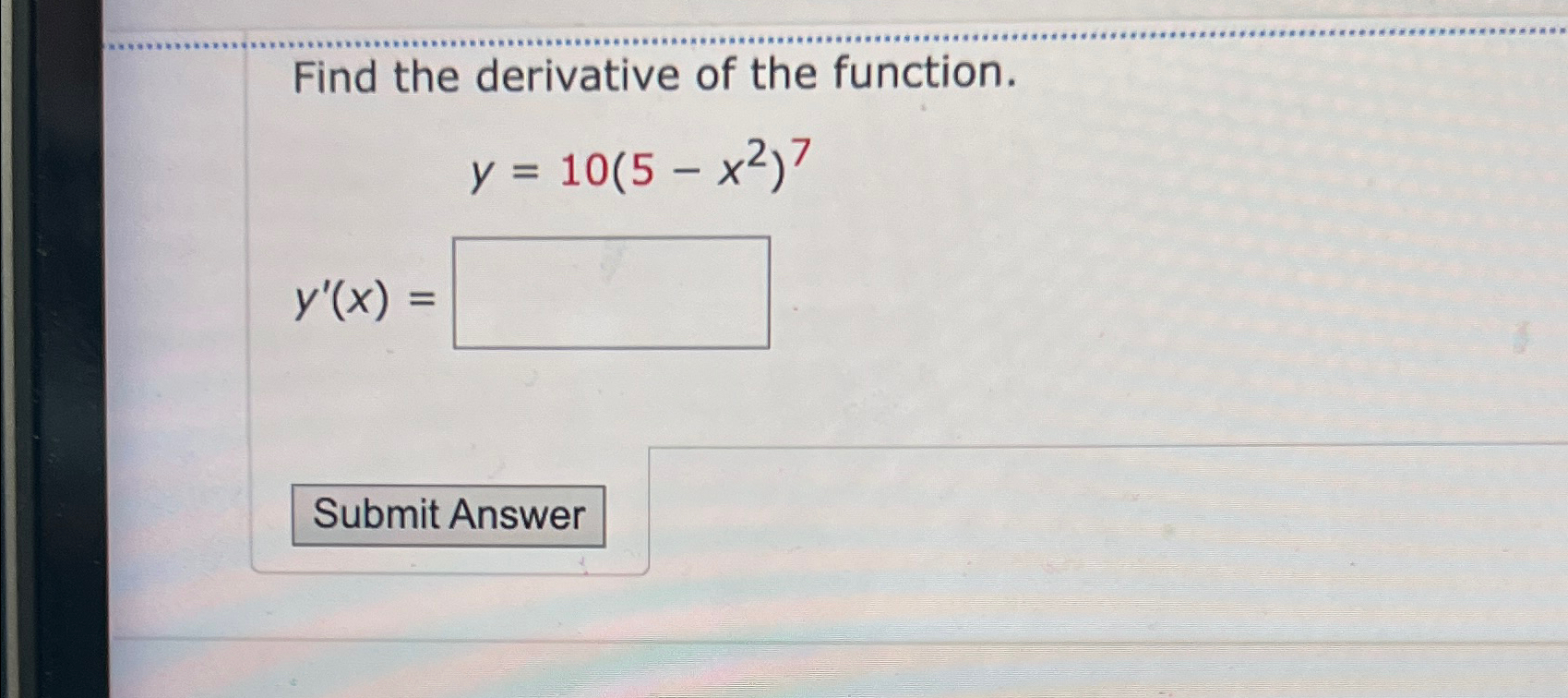 Solved Find the derivative of the function.y=10(5-x2)7y'(x)= | Chegg.com