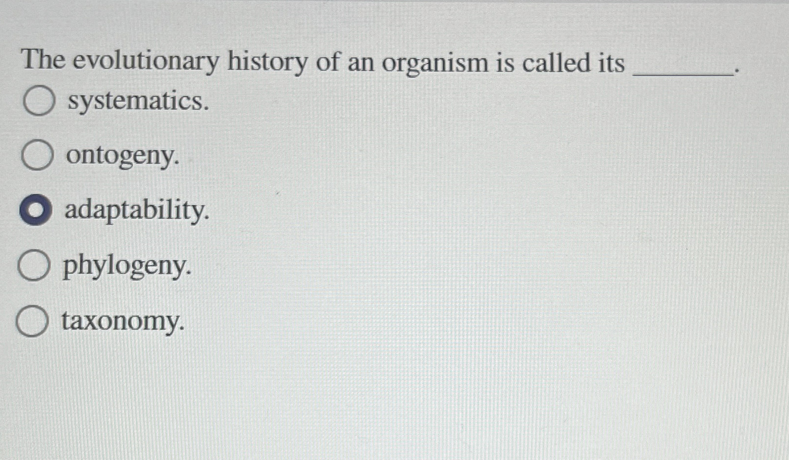 Solved The evolutionary history of an organism is called its | Chegg.com
