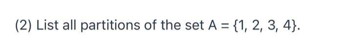Solved (2) List all partitions of the set A = {1, 2, 3, 4]. | Chegg.com
