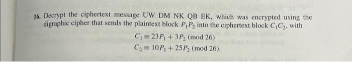 Solved 16. Decrypt the ciphertext message UW DM NK QB EK, | Chegg.com
