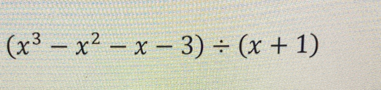 Solved (x3-x2-x-3)÷(x+1) ﻿Divide polynomial by long division | Chegg.com