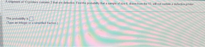 Solved A shipment of 13 printers contains 2 that are | Chegg.com