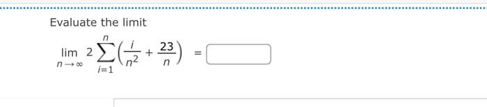 Solved Evaluate the limit limn→∞2∑i=1n(n2i+n23)=Use the | Chegg.com