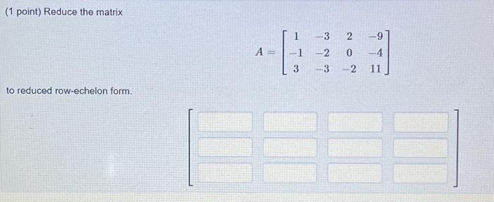 Solved (1 point) Reduce the matrix to reduced row-echelon | Chegg.com
