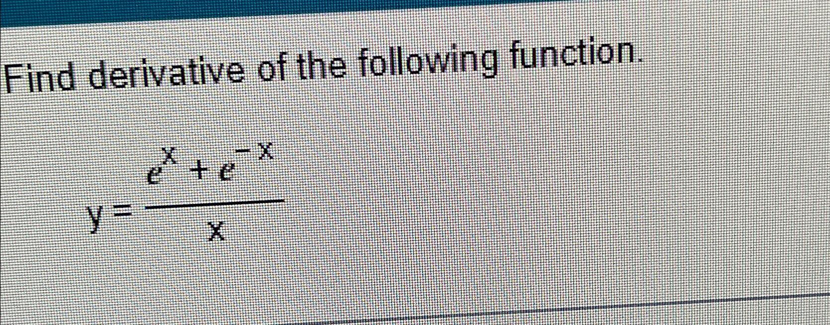 Solved Find derivative of the following function.y=ex+e-xx | Chegg.com
