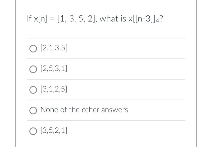Solved If x[n]=[1,3,5,2], what is x[[n−3]]4 ? [2.1.3.5] | Chegg.com