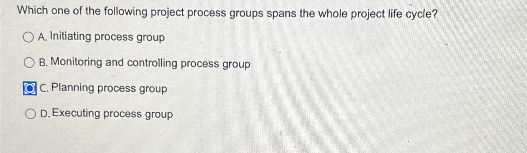 Solved Which one of the following project process groups | Chegg.com