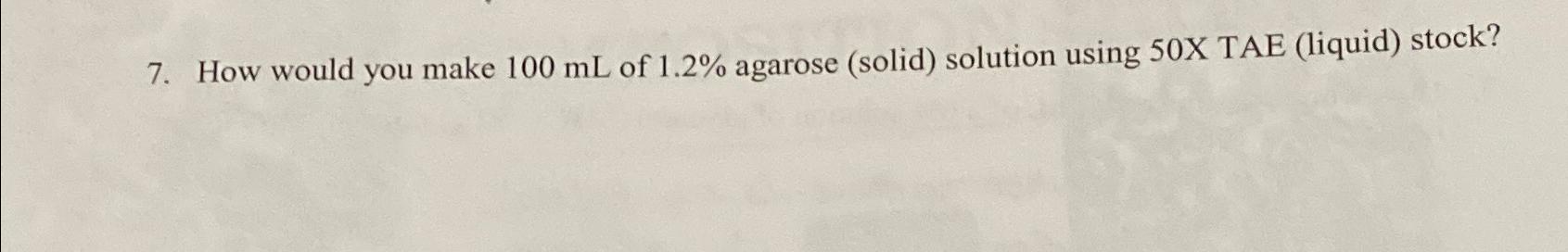 Solved How would you make 100mL ﻿of 1.2% ﻿agarose (solid) | Chegg.com