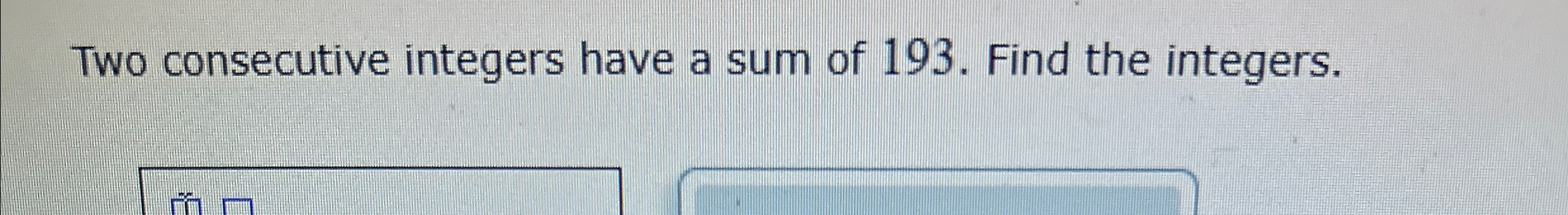 Solved Two consecutive integers have a sum of 193. ﻿Find the | Chegg.com