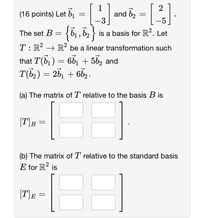 Solved (16 points) Let b1=[1−3] and b2=[2−5]. The set | Chegg.com
