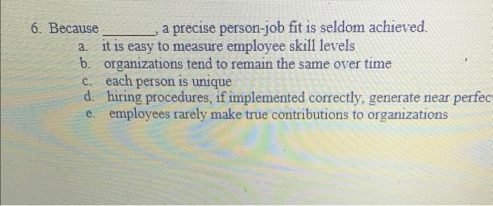 6. Because a precise person-job fit is seldom | Chegg.com