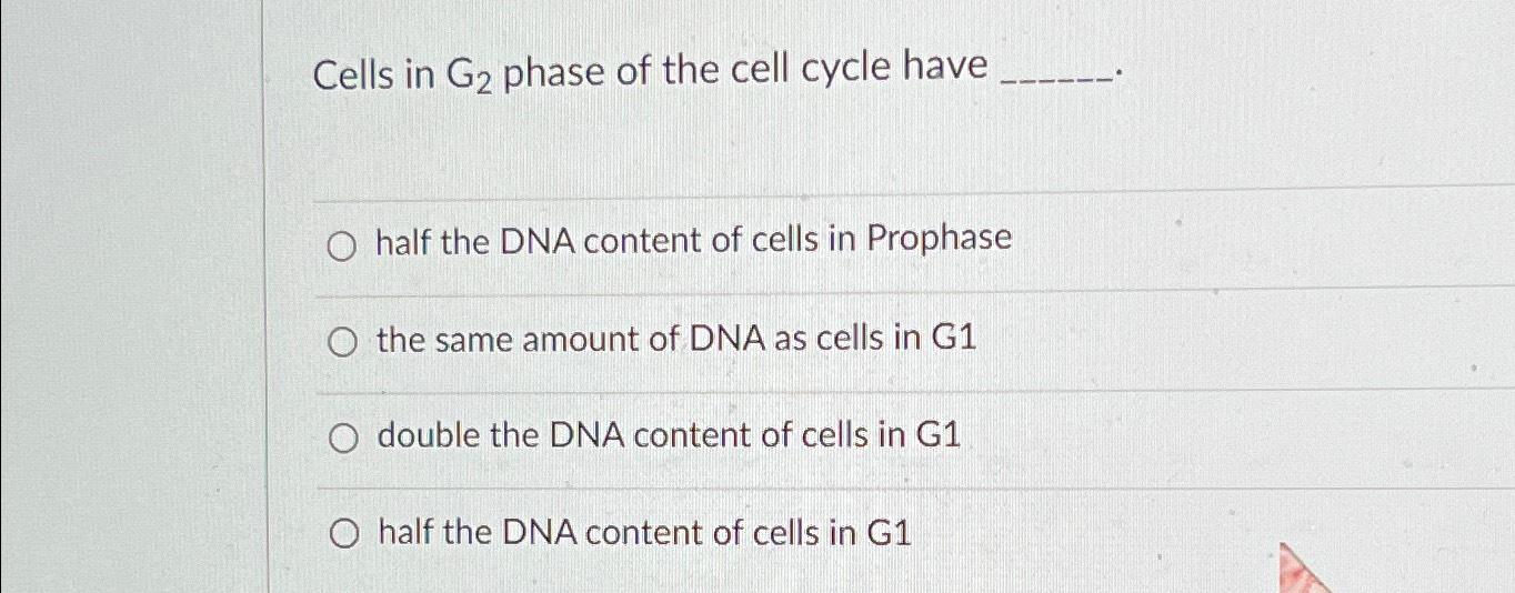 Solved Cells in G2 ﻿phase of the cell cycle havehalf the DNA | Chegg.com