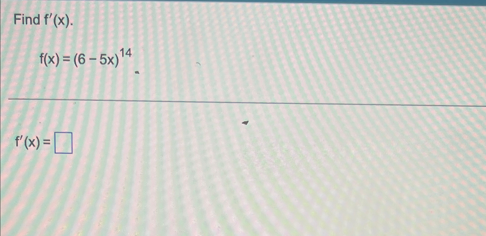 Solved Find f'(x).f(x)=(6-5x)14f'(x)= | Chegg.com