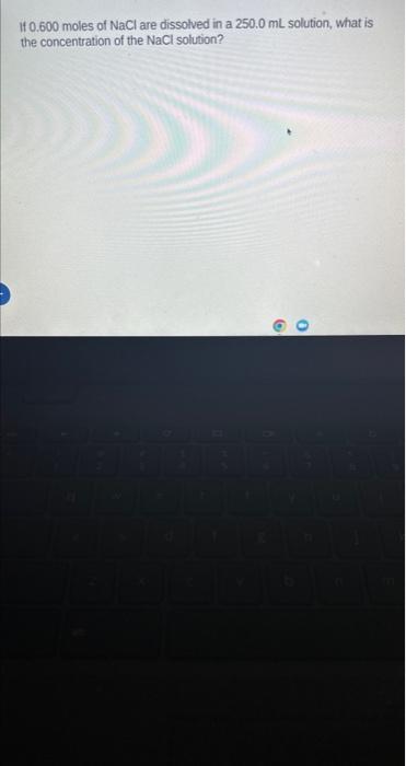 Solved If 0.600 moles of NaCl are dissolved in a 250.0 mL | Chegg.com