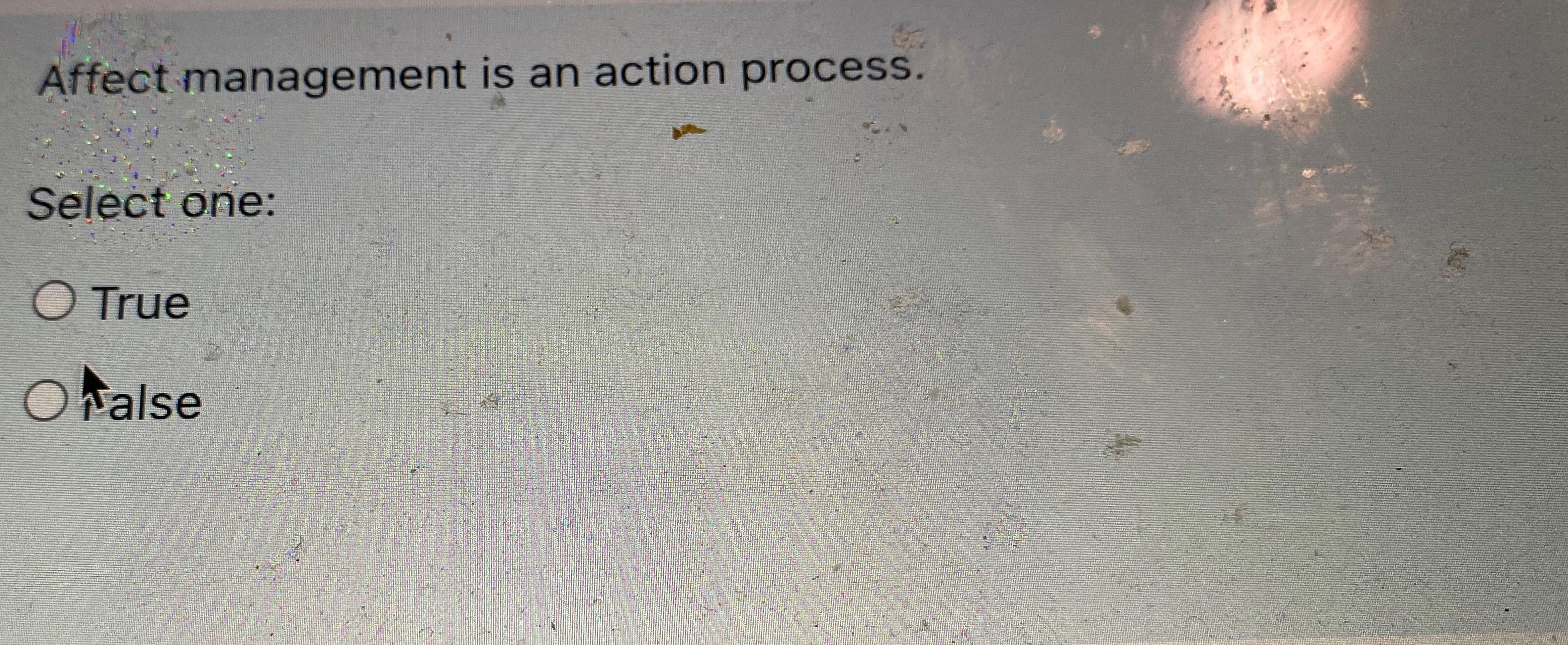 Solved Affect management is an action process.Select | Chegg.com
