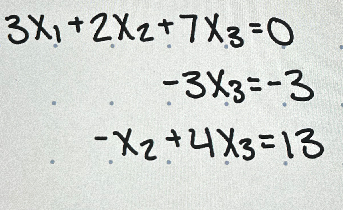 Solved 3x1+2x2+7x3=0-3x3=-3-x2+4x3=13Determine if the linear | Chegg.com