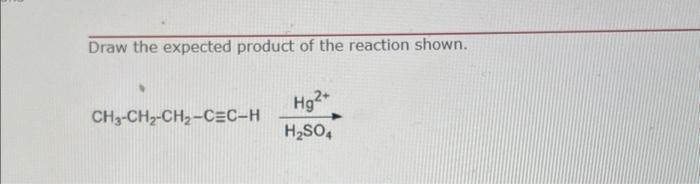 Draw the expected product of the reaction shown. | Chegg.com