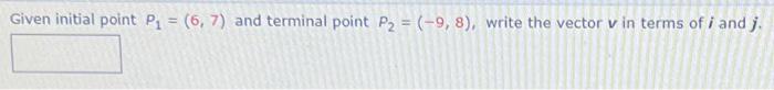 Solved Given initial point P1=(6,7) and terminal point | Chegg.com