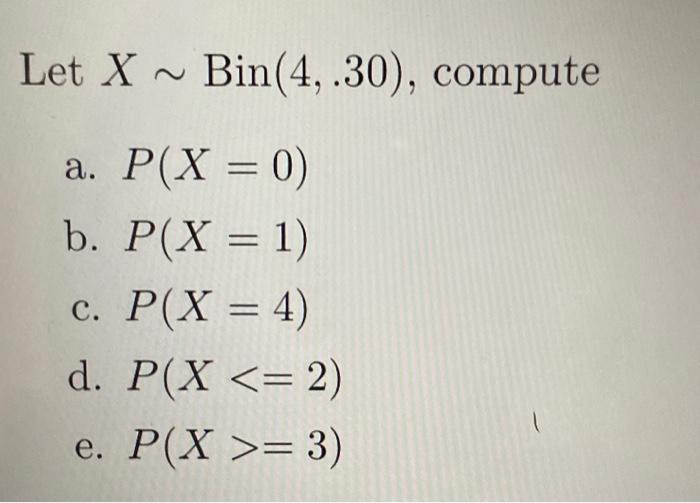 Solved Let X∼Bin(4,.30), compute a. P(X=0) b. P(X=1) c. | Chegg.com