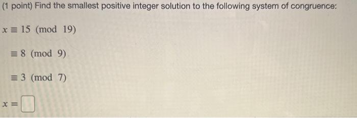Solved (1 point) Find the smallest positive integer solution | Chegg.com