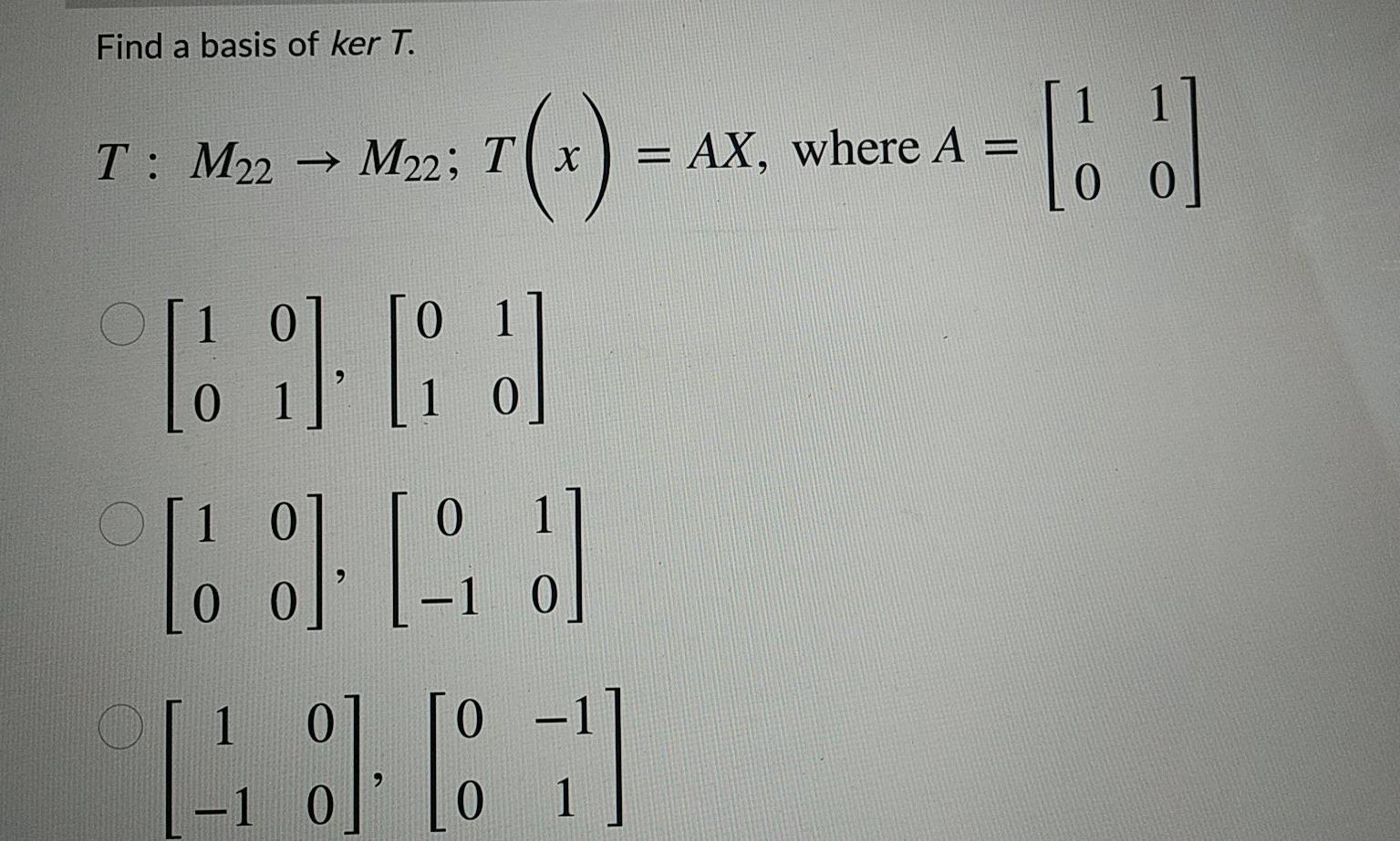 Solved Find a basis of ker T. a T: M22 → M22; 1 x TX -> = | Chegg.com