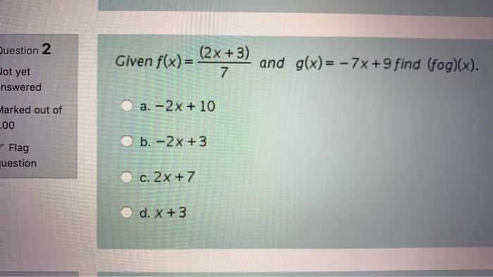 Solved Question 2 (2x + 3) Given f(x)= 7 and g(x)= - 7x +9 | Chegg.com