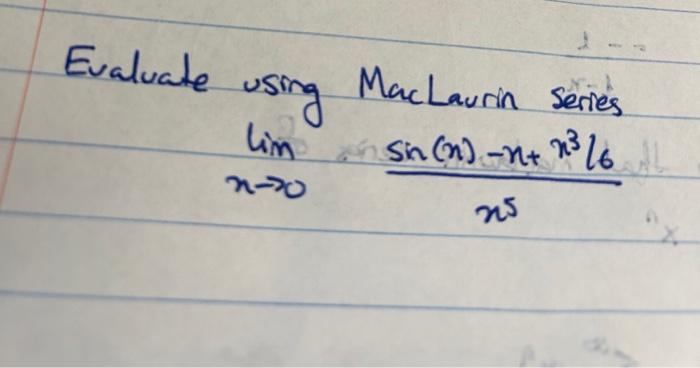 Solved Evaluate using MacLaurin series limx→0x5sin(x)−x+x3/6 | Chegg.com