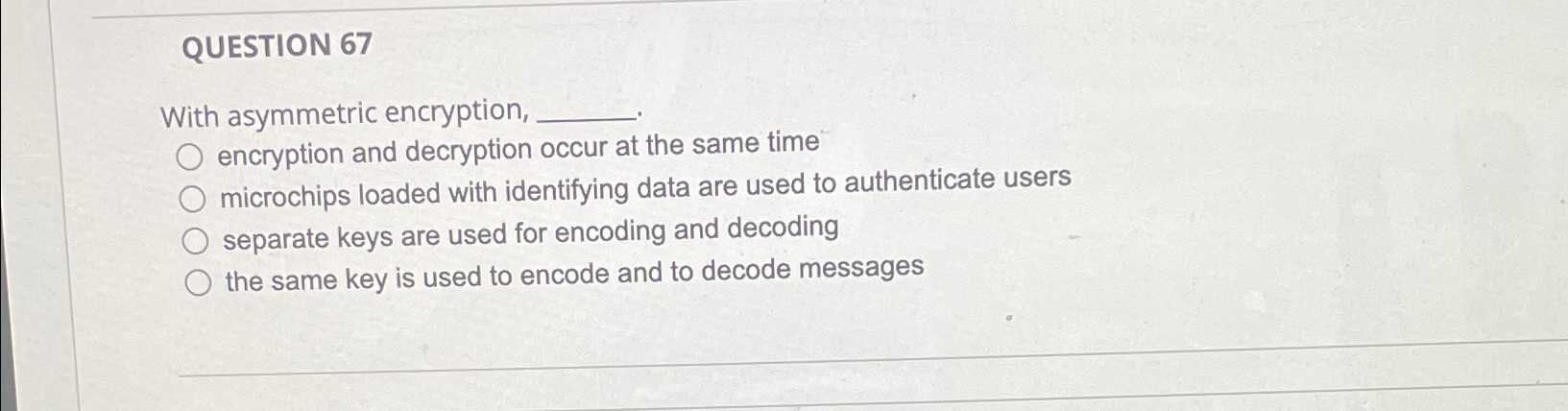 Solved QUESTION 67With asymmetric encryption, encryption and | Chegg.com